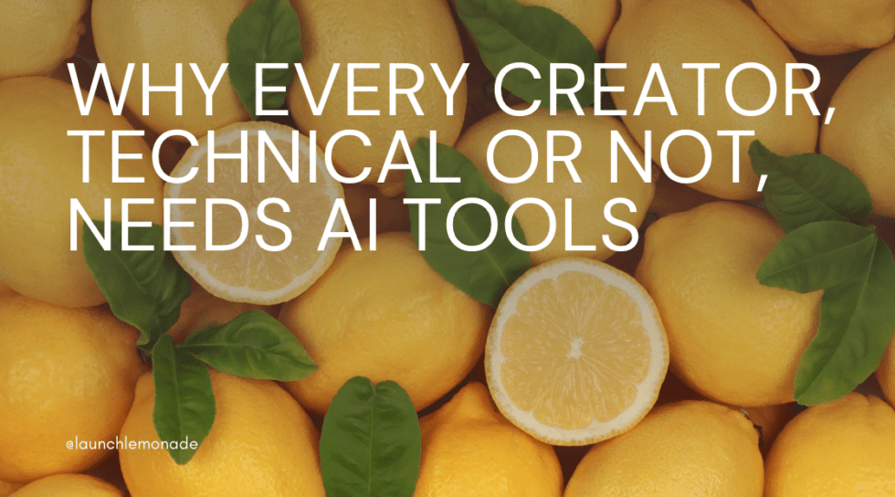 Why Every Creator, Technical or Not, Needs AI Tools - LaunchLemonade